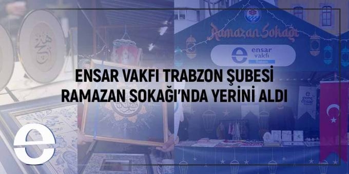Ensar Vakfı Trabzon Şubesi Ramazan Sokağı'nda Yerini Aldı
