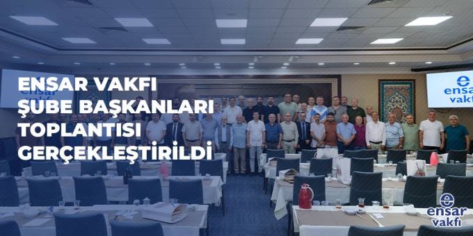 Ensar Vakfı Şube Başkanları Toplantısı Gerçekleştirildi